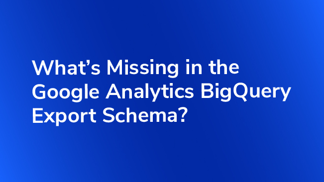 What's Missing in Google Analytics BigQuery Export Schema? | Bounteous
